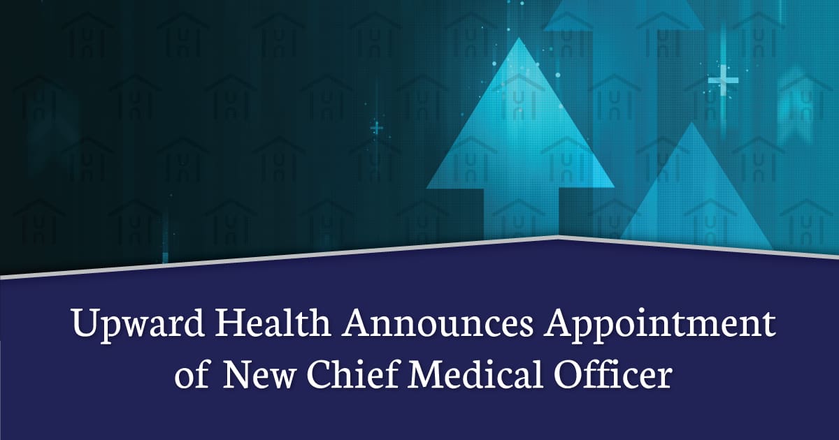 Upward Health Announces Appointment of New Chief Medical Officer ...